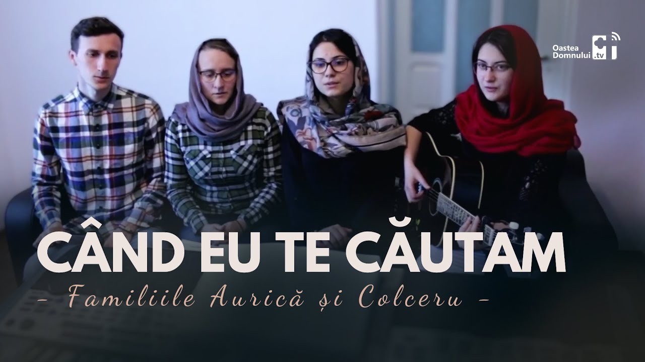 Când eu Te căutam | Cântare | Familiile Aurică și Colceru | Oastea ...