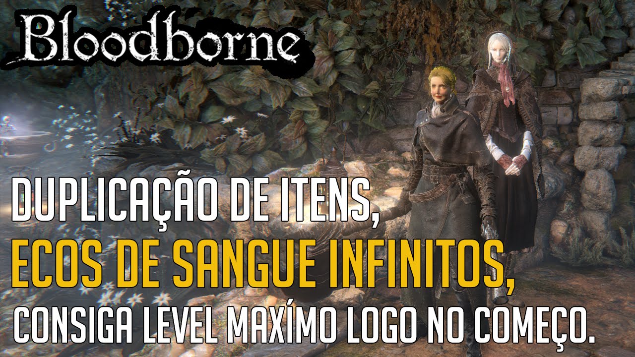 Bloodborne Level 544 max Duplicação de itens , Level Máximo no Começo ...