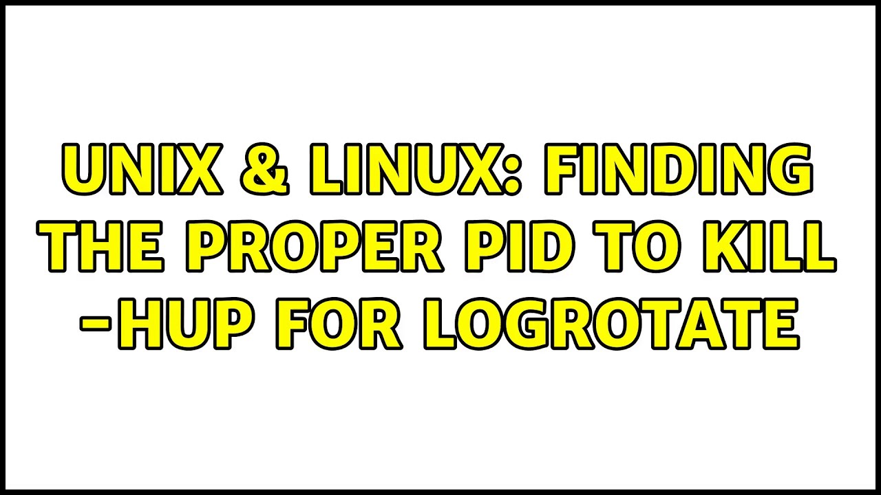 Unix Linux Finding The Proper Pid To Kill HUP For Logrotate YouTube Unix Linux Finding The Proper Pid To Kill HUP For Logrotate YouTube