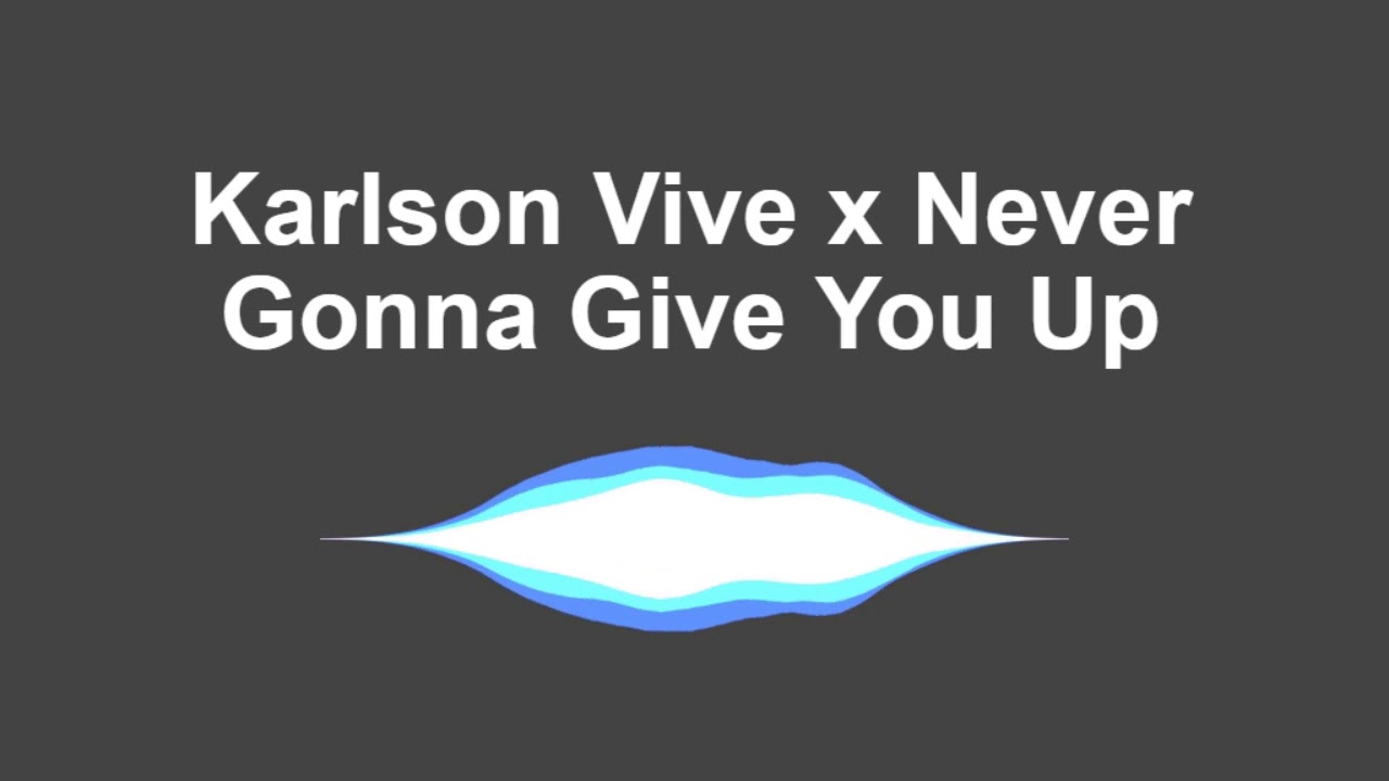 Karlson Is Gonna Give Up (Karlson Vibe x Never gonna give you up) - YouTube