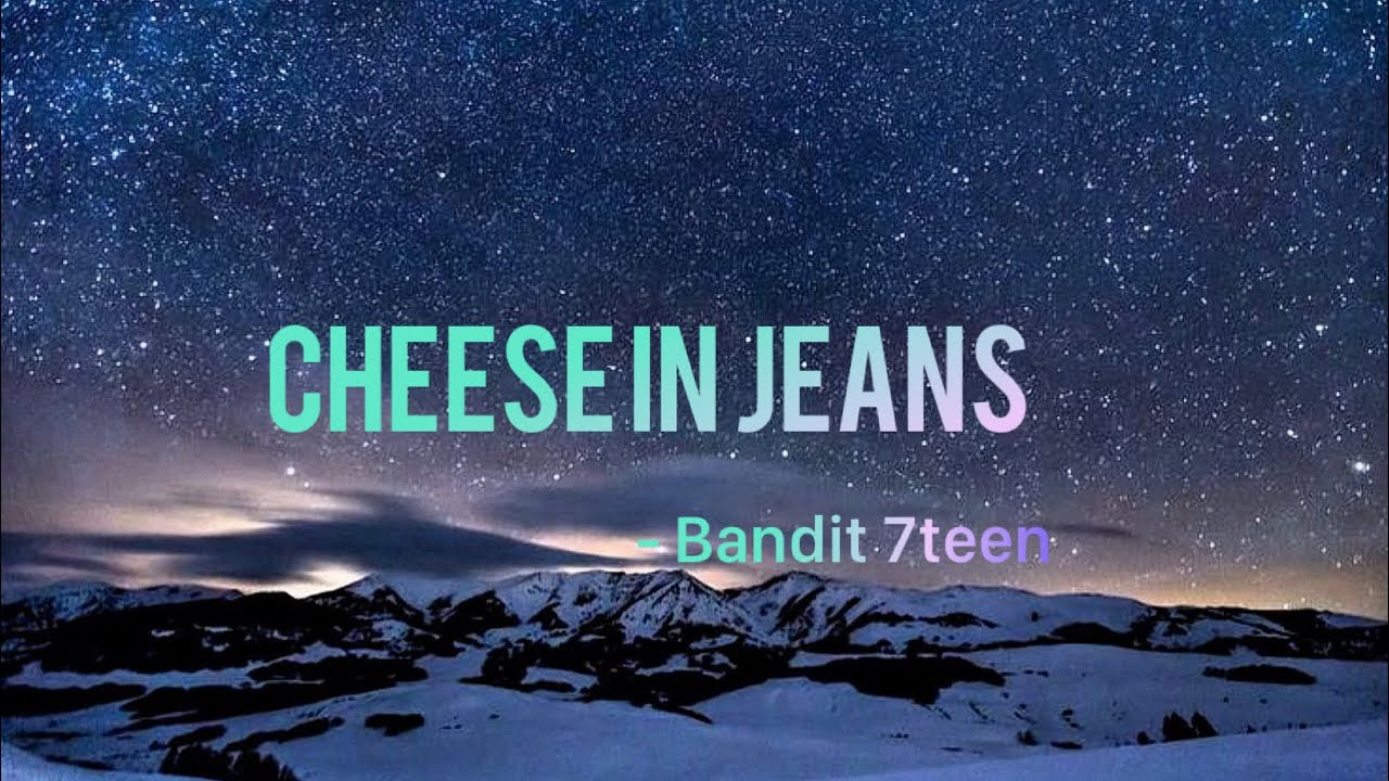 Bandit 7teen - Cheese In Jeans (Lyrics) - YouTube