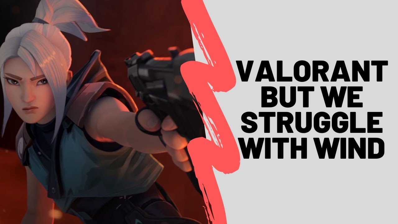 Valorant But We Struggle With Wind - YouTube