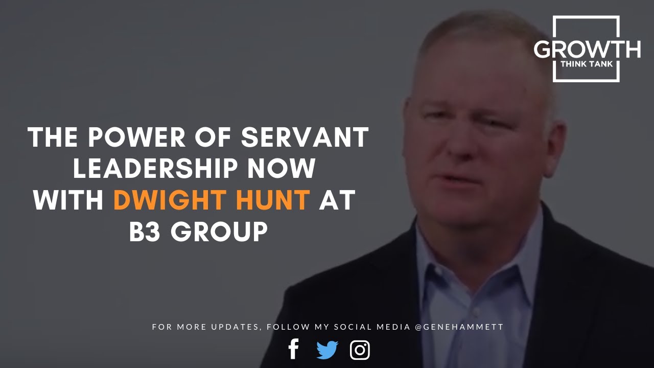 555 | The Power of Servant Leadership Now with Dwight Hunt at B3 Group ...