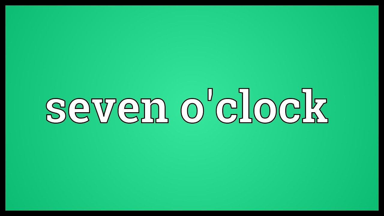 Seven O clock Meaning YouTube Seven O clock Meaning YouTube