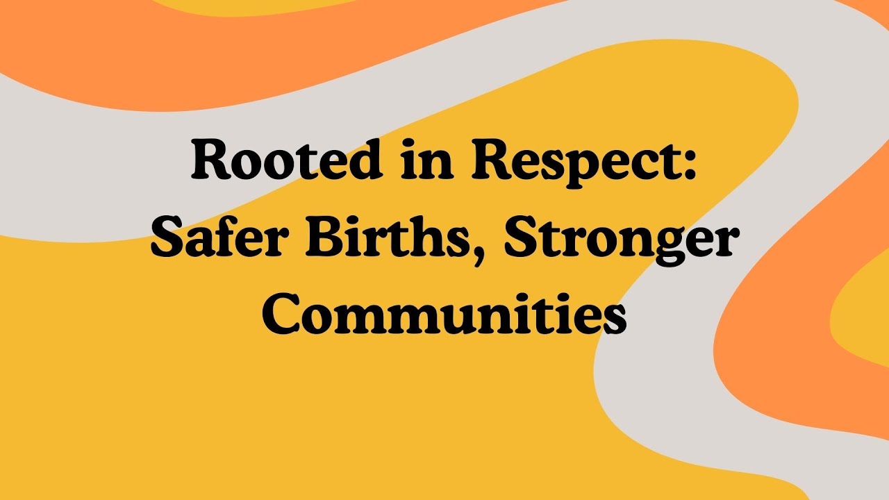 Rooted in Respect: Safer Births, Stronger Communities - YouTube