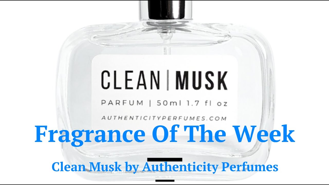 Fragrance of the Week: Clean Musk by Authenticity Perfumes - YouTube