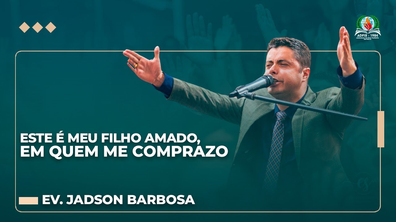 Este é o Meu Filho Amado, Em Quem Me Comprazo - Ev. Jadson Barbosa - YouTube