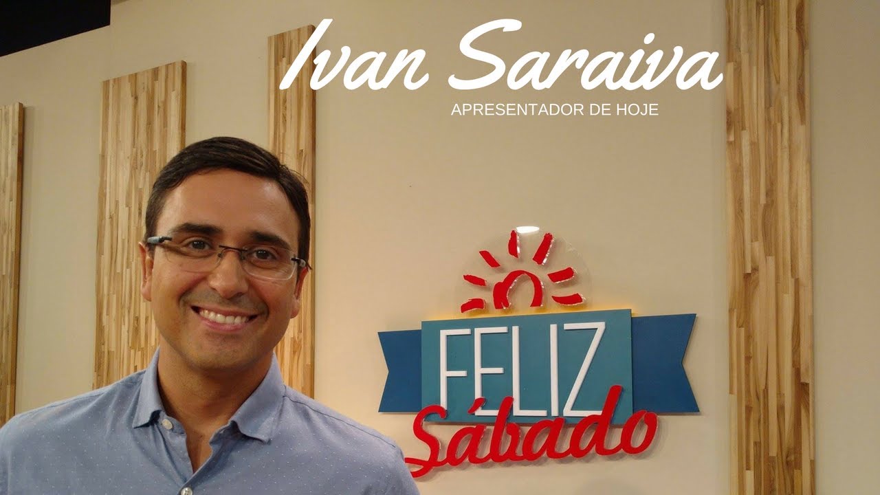 Feliz Sábado com Ivan Saraiva - 16/06/2017 - YouTube