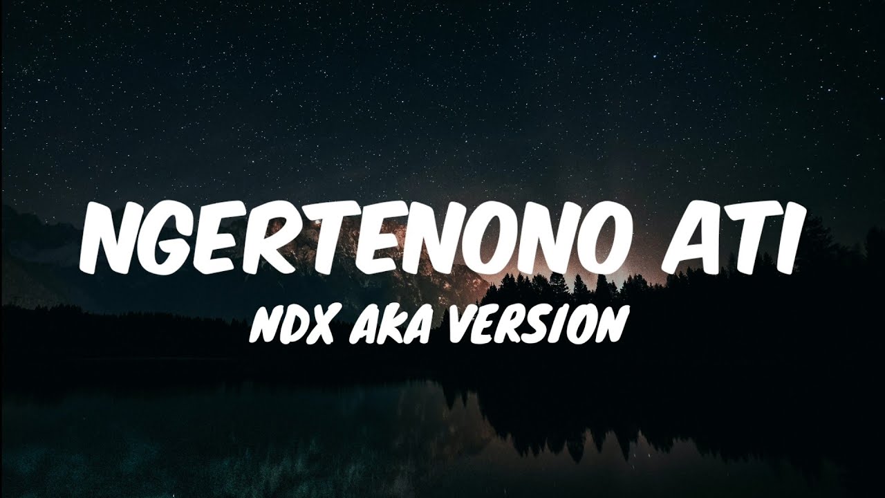 NDX AKA - Ngertenono Ati (Lirik) - YouTube