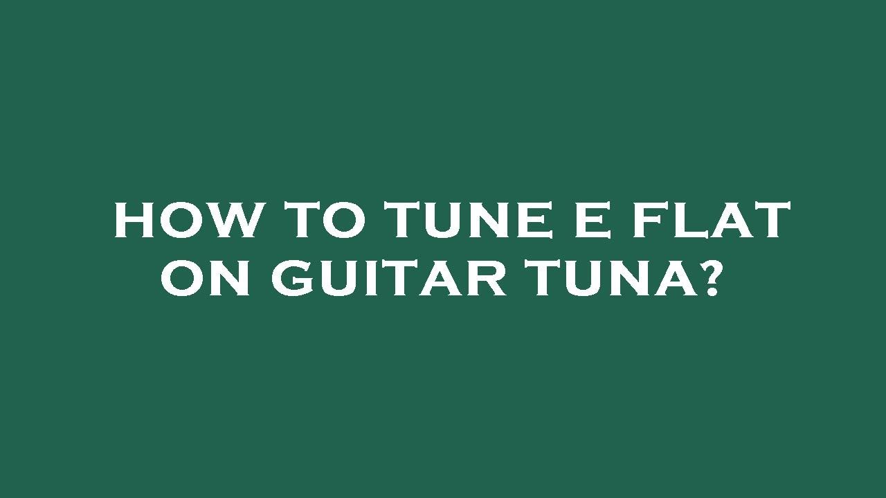 How to tune e flat on guitar tuna? - YouTube