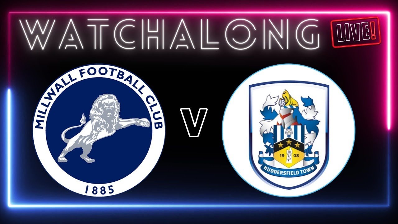 MILLWALL V HUDDERSIELD TOWN- LIVE WATCHALONG #millwall #HTAFC # ...