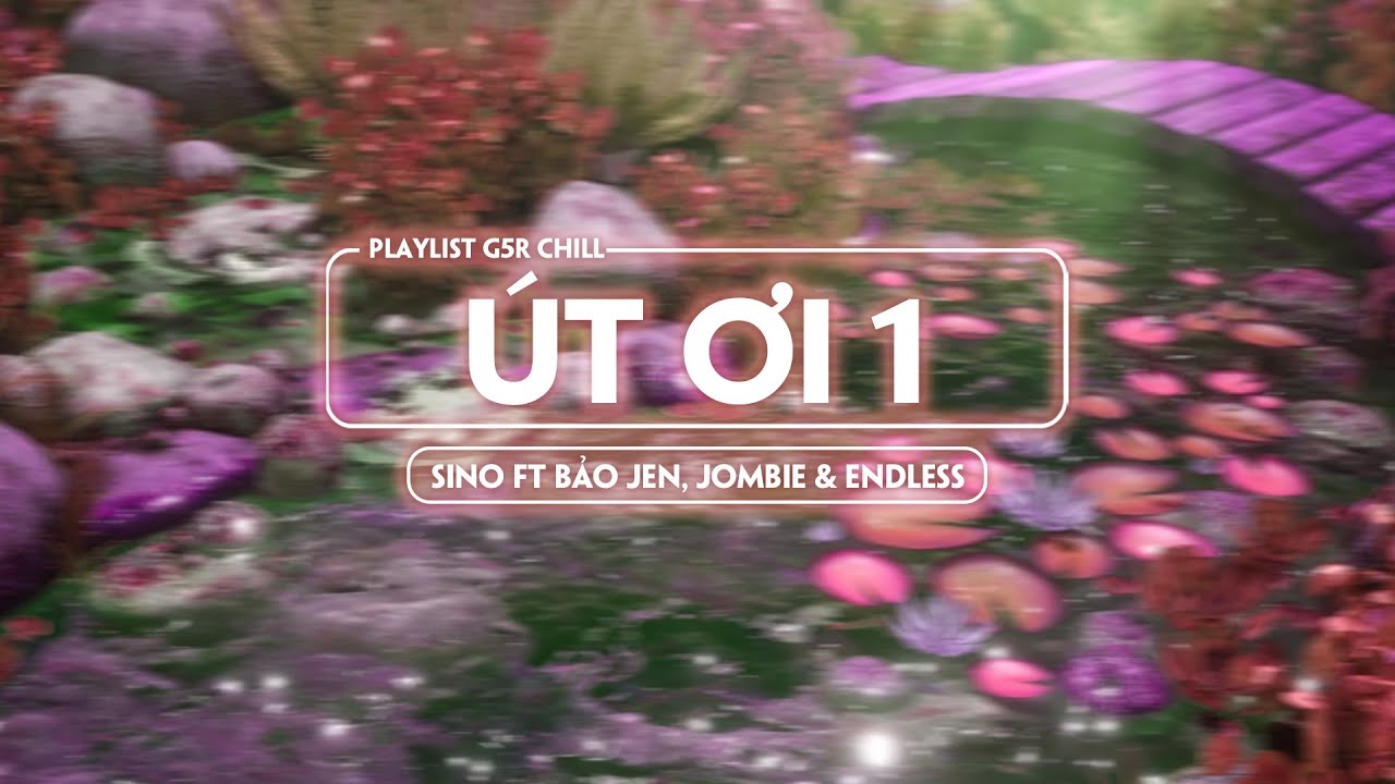 Út Ơi 1 - Sino Ft Bảo Jen, Jombie & Endless | Playlist G5R Chill ...