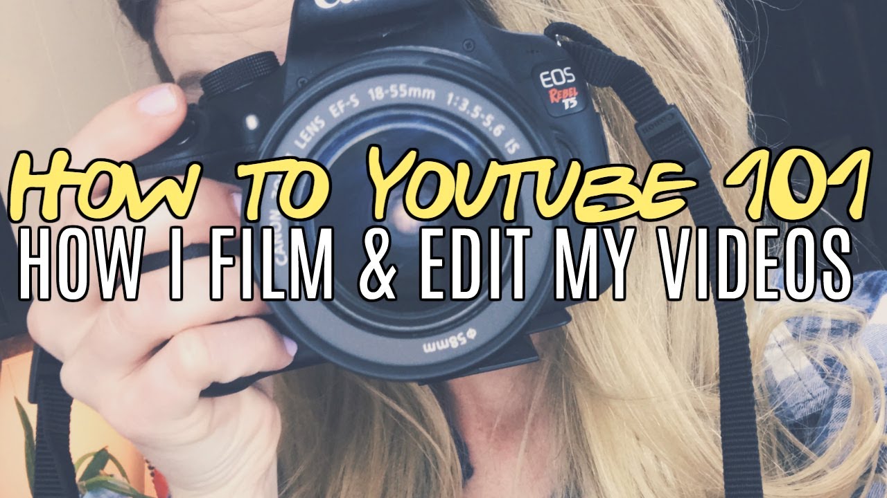 HOW I FILM AND EDIT MY VIDEOS How To YouTube 101 - YouTube
