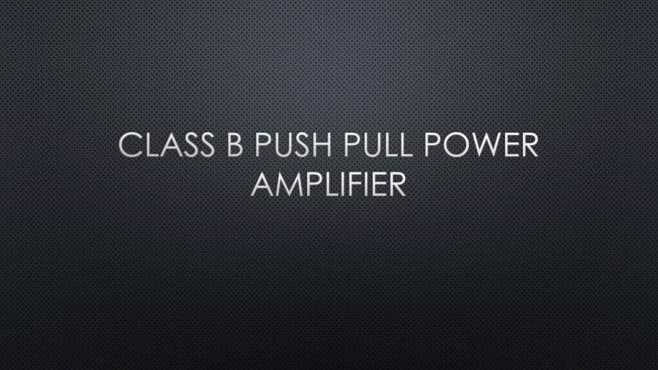 CLASS B PUSH PULL POWER AMPLIFIER - YouTube