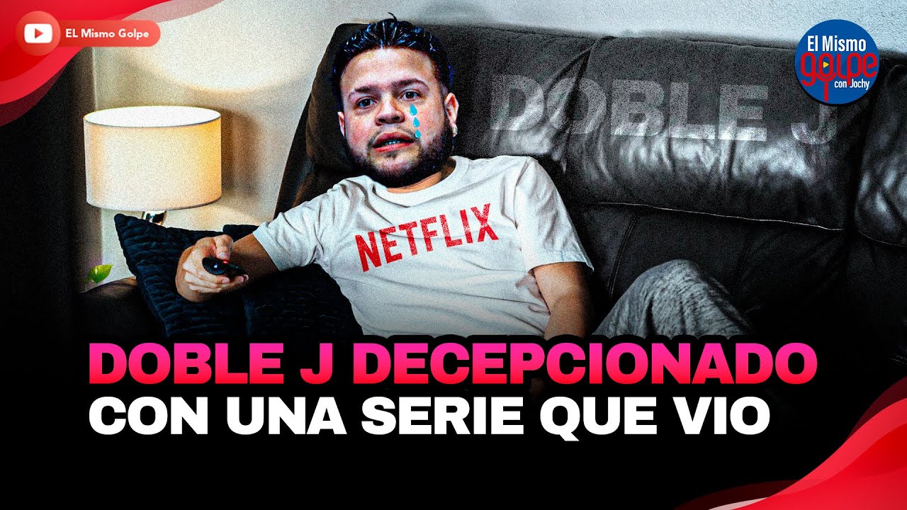 DOBLE J DECEPCIONADO CON UNA SERIE QUE VIO | EL MISMO GOLPE CON JOCHY ...