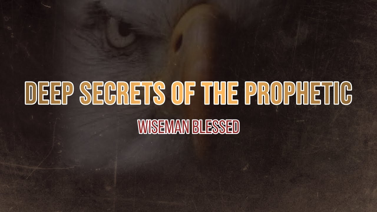 DEEP PROPHETIC SECRETS - WISEMAN BLESSED - YouTube