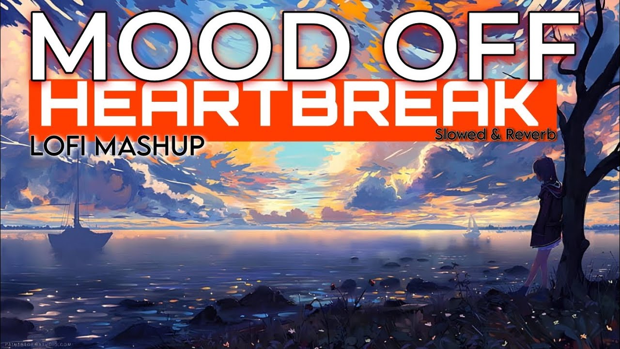 HEARTBREAK MASHUP | MOOD OFF | 1 बार पूरा ज़रूर सुने | LOFI MASHUP ...