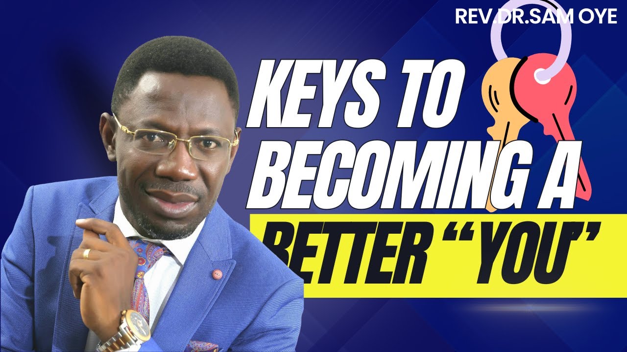 KEYS TO BECOMING A BETTER YOU || REV.DR.SAM OYE - YouTube
