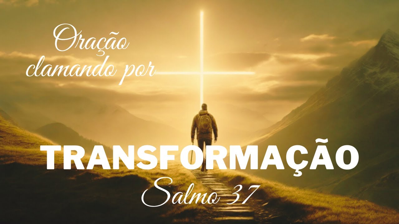 ORAÇÃO PODEROSA CLAMANDO A DEUS POR TRANSFORMAÇAO E SALMO 37 - YouTube