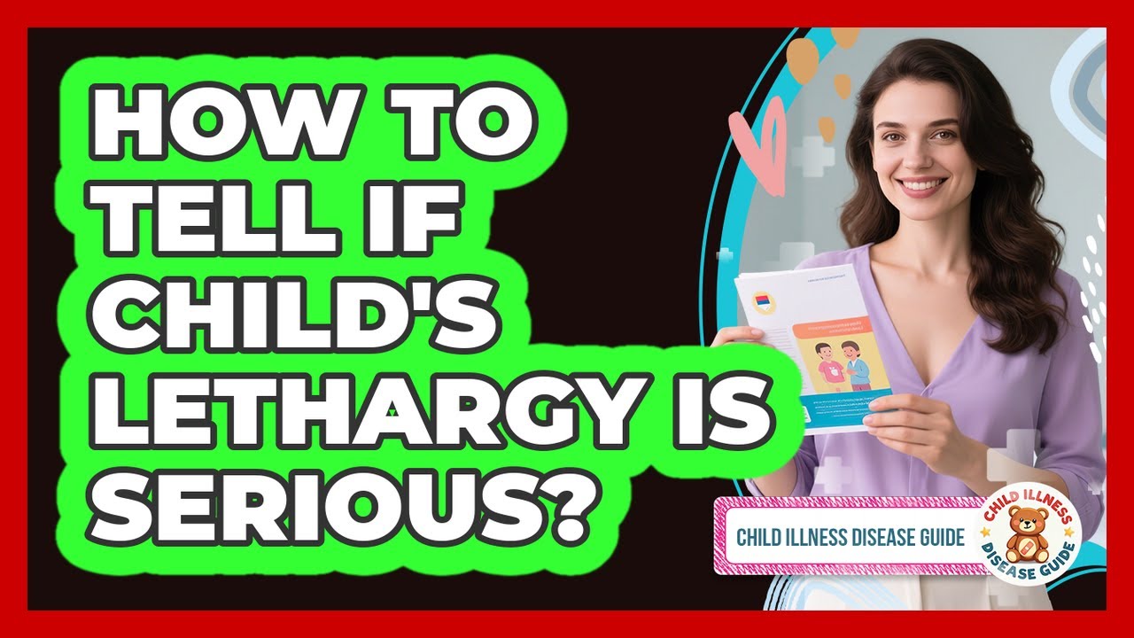 How To Tell If Child's Lethargy Is Serious? - YouTube