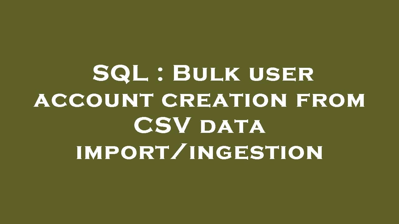 SQL : Bulk user account creation from CSV data import/ingestion - YouTube