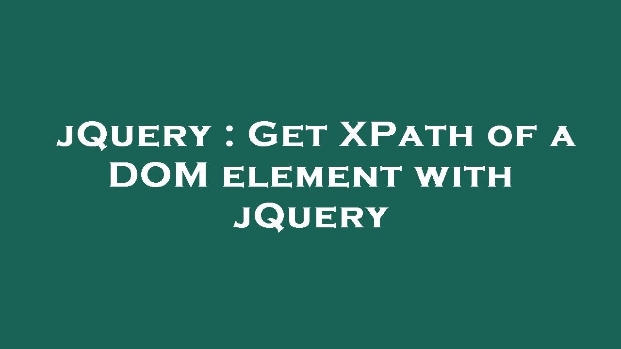 JQuery Get XPath Of A DOM Element With JQuery YouTube JQuery Get XPath Of A DOM Element With JQuery YouTube
