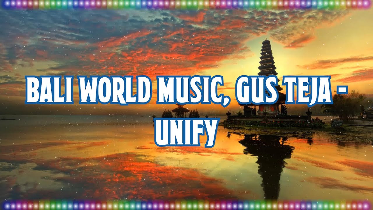 Bali World Music, Gus Teja - Unify (Instrument) [Music With Lyrics ...