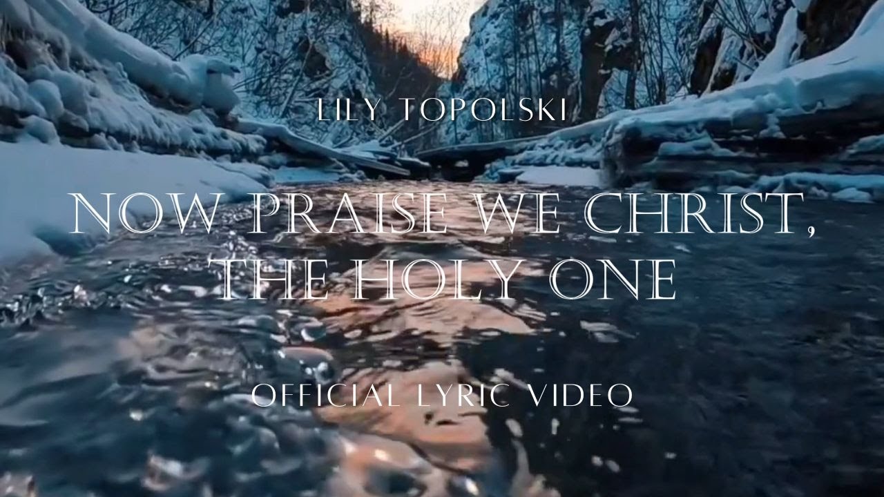 Lily Topolski - Now Praise We Christ, the Holy One (Official Lyric ...
