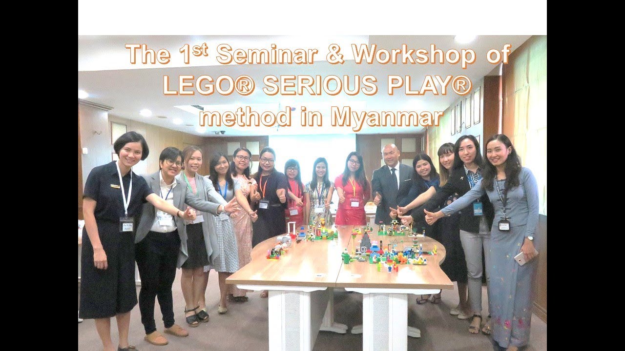 The Myanmar 1st Seminar & Workshop of LEGO®SERIOUS PLAY® method ...