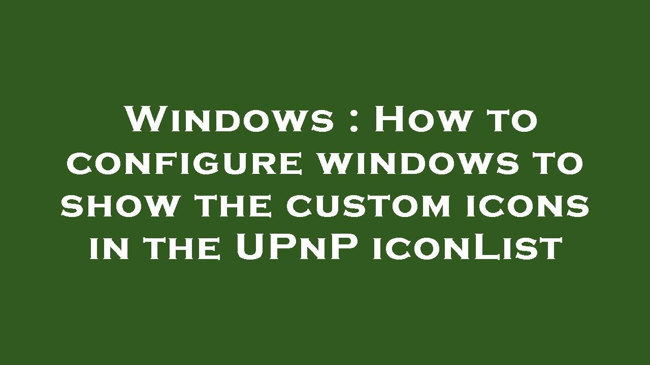 Windows : How to configure windows to show the custom icons in the UPnP ...