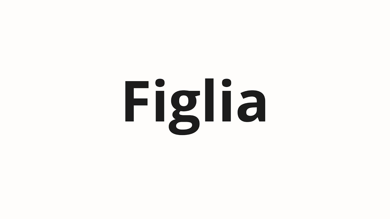 How to pronounce Figlia - YouTube