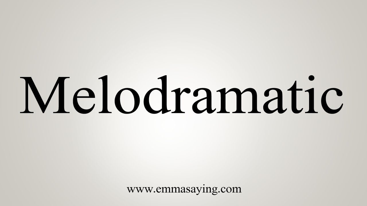 How To Say Melodramatic - YouTube