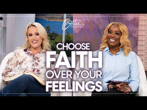 How to Have Faith When Your Feelings Say Otherwise | Better Together on TBN