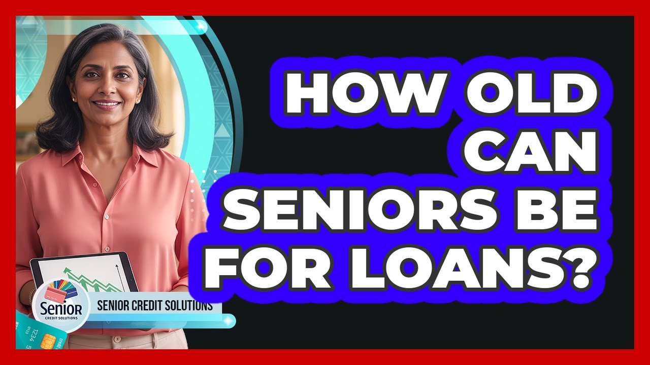 How Old Can Seniors Be for Loans? - YouTube