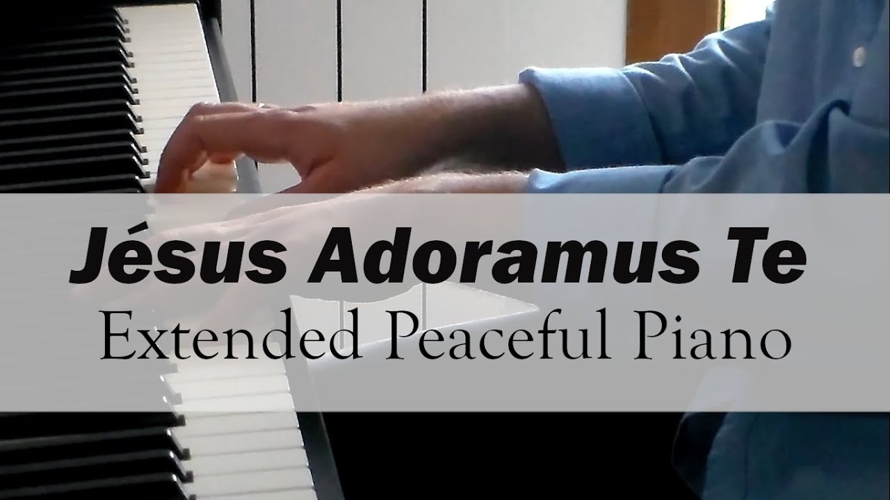 Jésus Adoramus Te - Extended Peaceful Piano [20 minutes] - YouTube