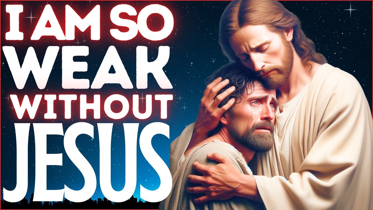 I AM SO WEAK WITHOUT JESUS - PRAYER IN PRAISE🙏 - YouTube