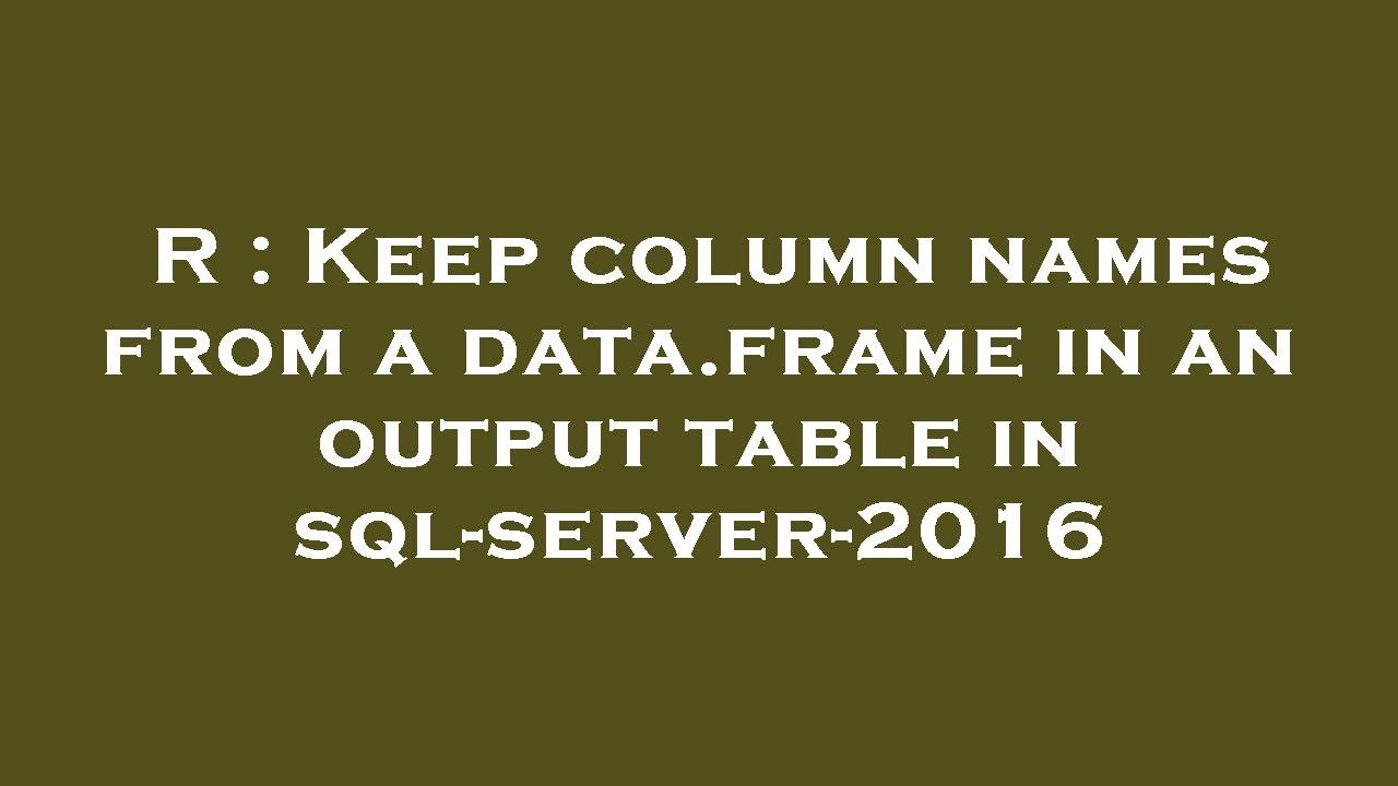 R Keep Column Names From A Data frame In An Output Table In Sql R Keep Column Names From A Data frame In An Output Table In Sql