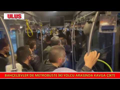 BAHÇELİEVLER'DE METROBÜSTE İKİ YOLCU ARASINDA KAVGA ÇIKTI