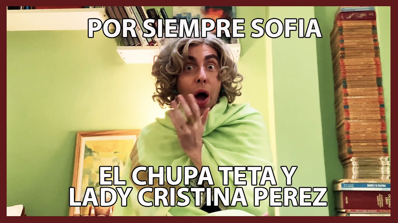 EL CHUPA TETA Y LADY CRISTINA PEREZ - POR SIEMPRE SOFIA - YouTube