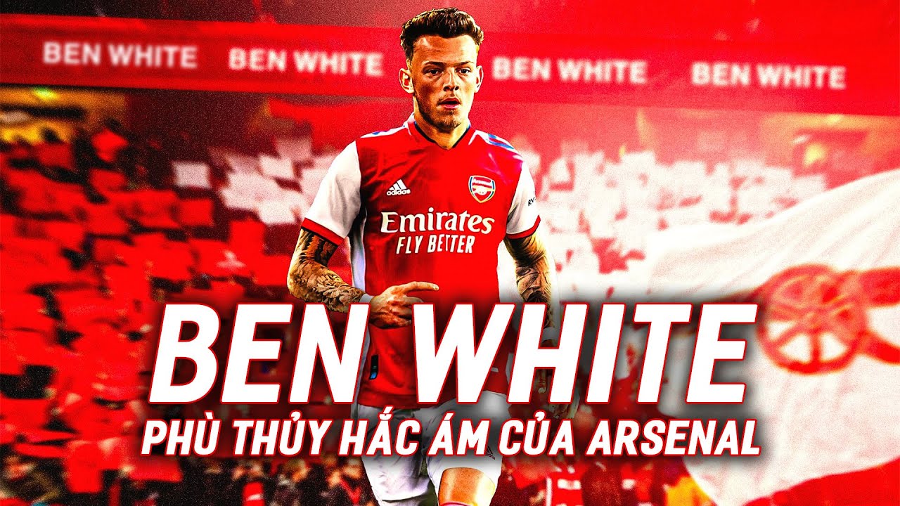 BEN WHITE - BẬC THẦY NGHỆ THUẬT HẮC ÁM CỦA ARSENAL - YouTube