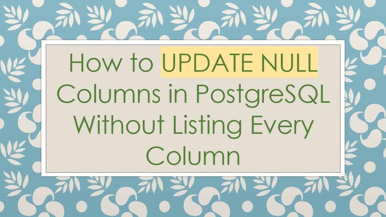 How to UPDATE NULL Columns in PostgreSQL Without Listing Every Column - YouTube