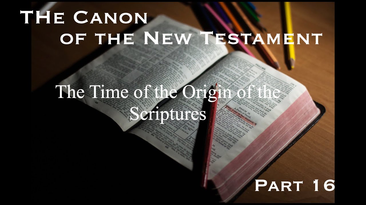 The Canon of the New Testament - Part 16: The Time of the Origin of the ...