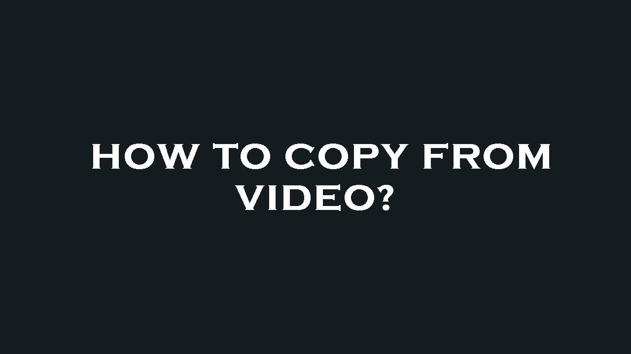 How to copy from video? - YouTube