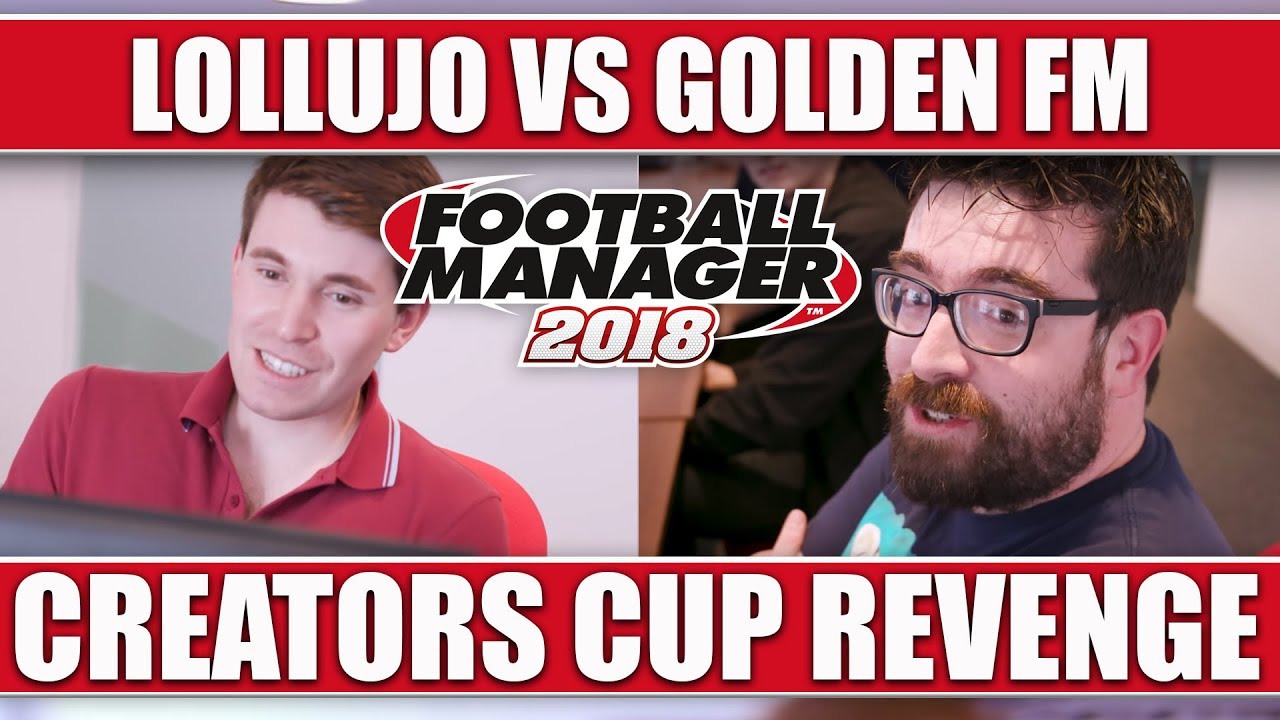LOLLUJO VS GOLDEN FM | FM18 CREATORS CUP GRUDGE MATCH | FOOTBALL ...
