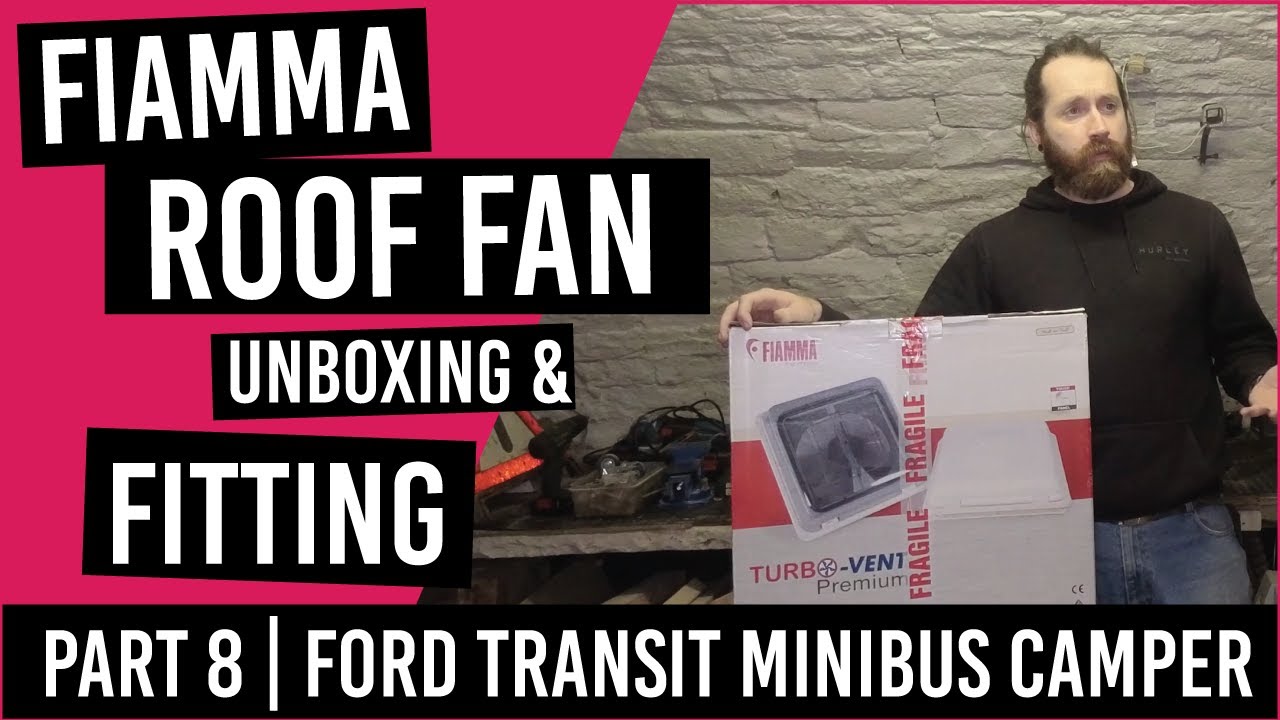 Part 8 | Fitting and unboxing Fiamma Roof Fan | Ford Transit Minibus ...