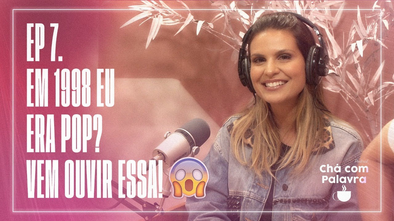 Em 1998 Eu Era Pop? Vem Ouvir Essa | Podcast Chá com Palavra - EP. 07 ...