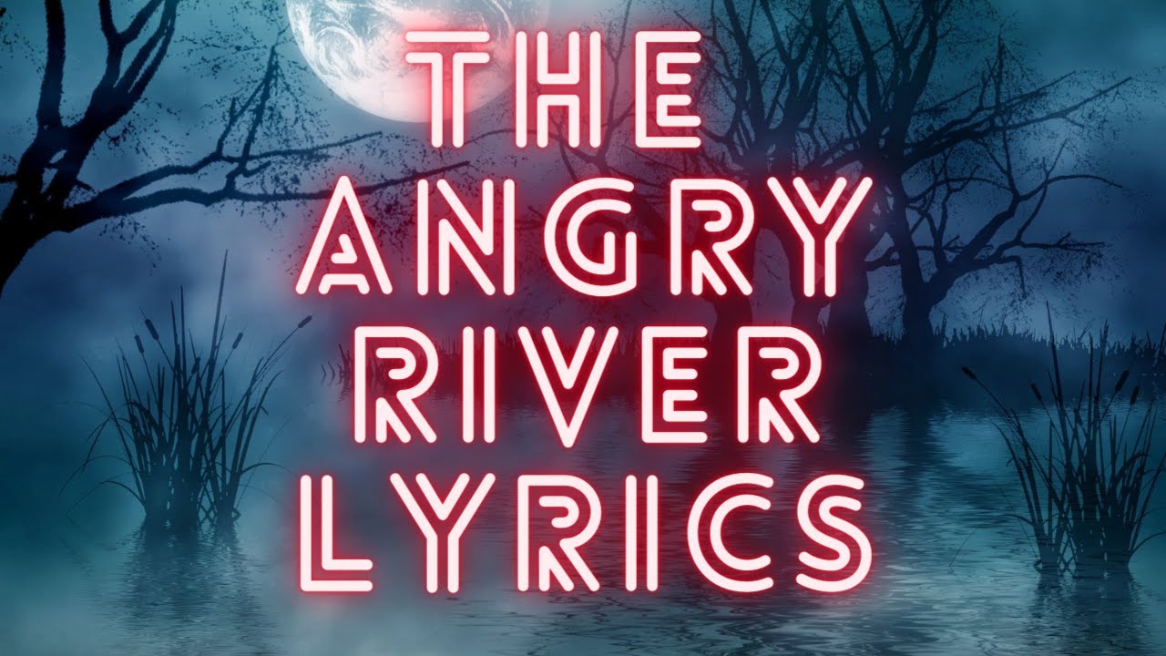 The angry river lyrics - YouTube