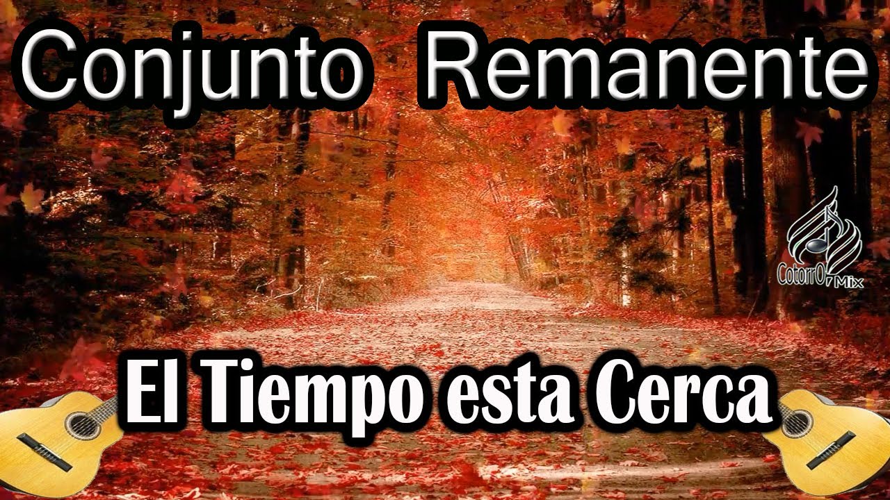 EL TIEMPO ESTA CERCA \\ CONJUNTO REMANENTE - YouTube