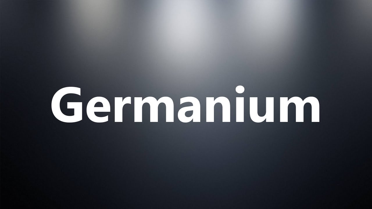Germanium - Medical Definition and Pronunciation - YouTube