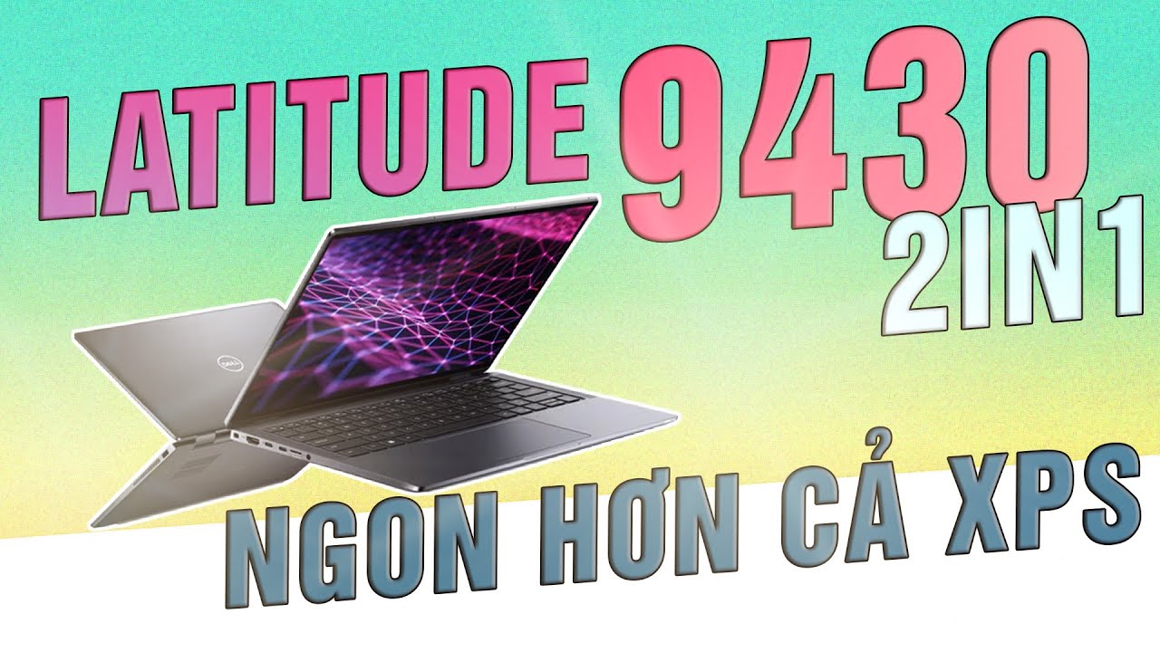 Dell Latitude 9430 2in1 Laptop Doanh Nhân xịn sò đến mức XPS cũng chỉ ...
